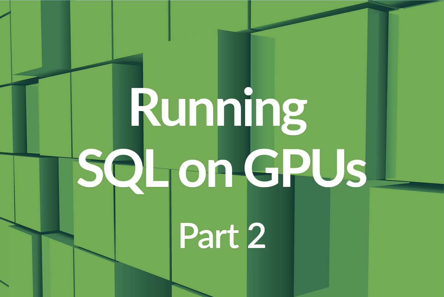 SQL on GPUs Benefits & Efficiencies: Implementing Part 2